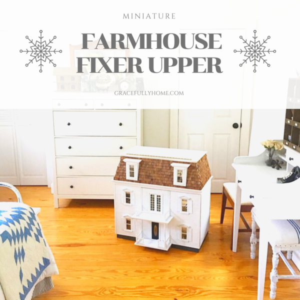Miniature Farmhouse “Fixer Upper” Reveal - Gracefully Home